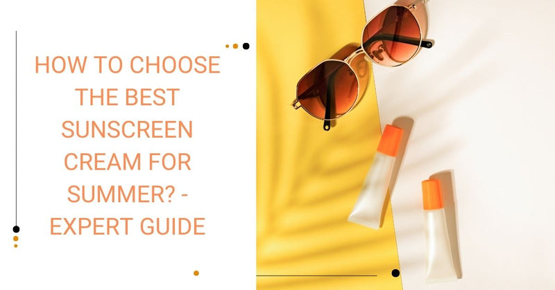 How to Choose Best Sunscreen Cream for Summer? Learn from Experts