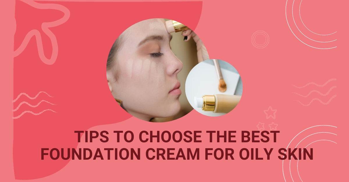 How to Choose Foundation Cream for Oily Skin? Expert's Guide